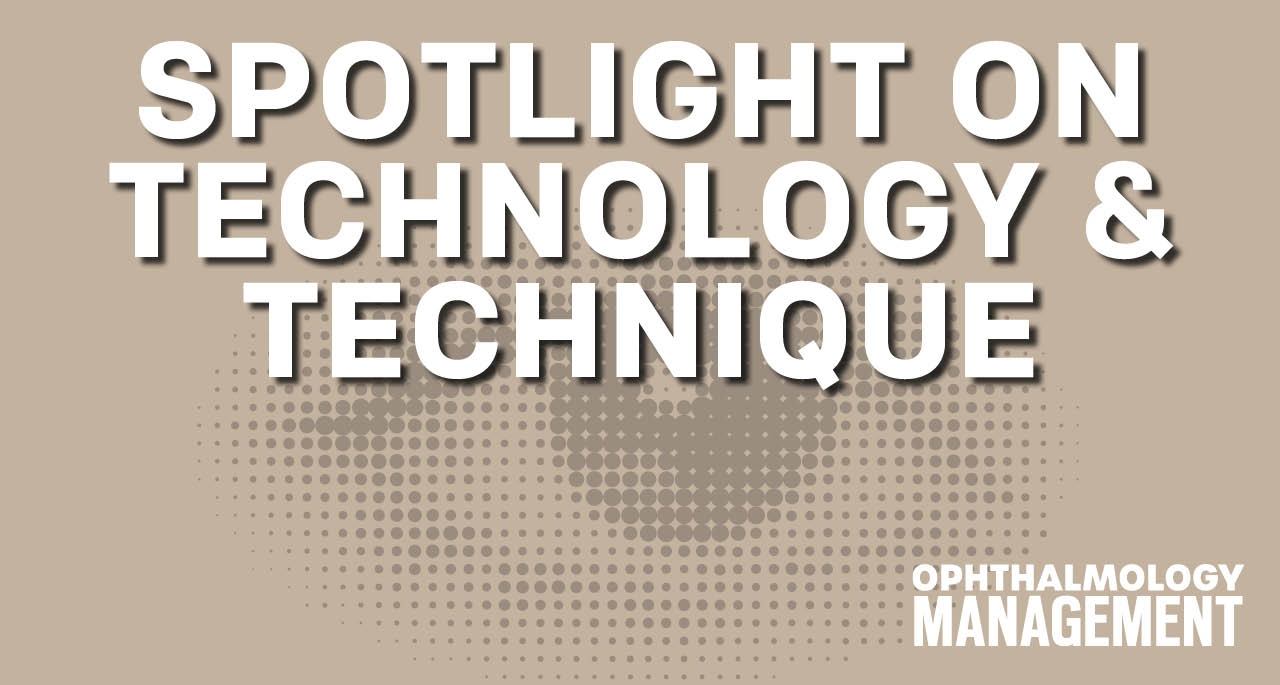 Spotlight on Technology & Technique | Ophthalmology Management